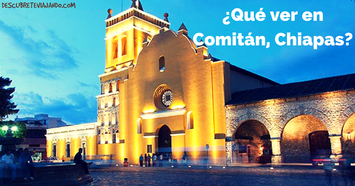 ¿Qué hacer, ver y comer en Comitán? - Descúbrete Viajando